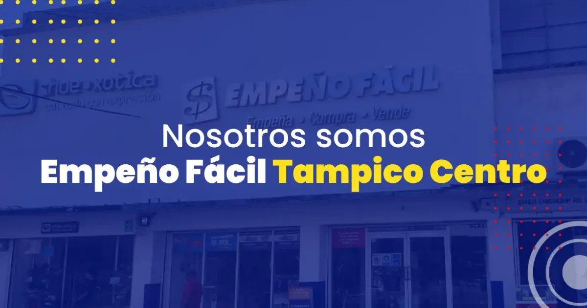 Casa de Empeño Tampico Centro, Tamaulipas | Empeño Fácil