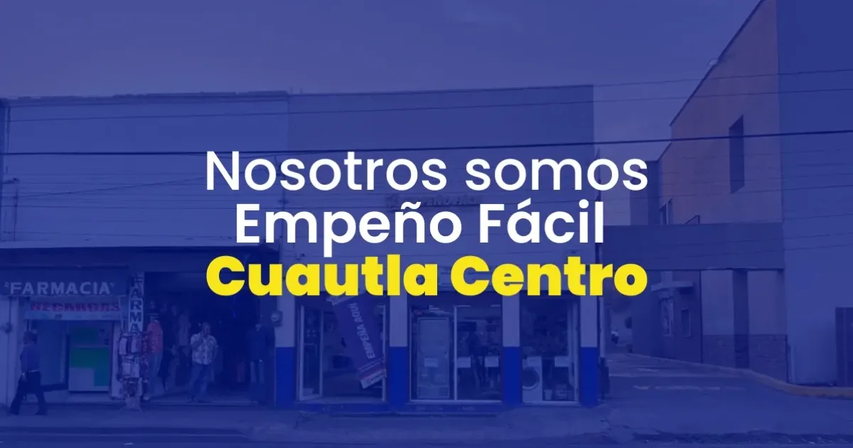 Casa de Empeño Cuautla Centro, Morelos | Empeño Fácil