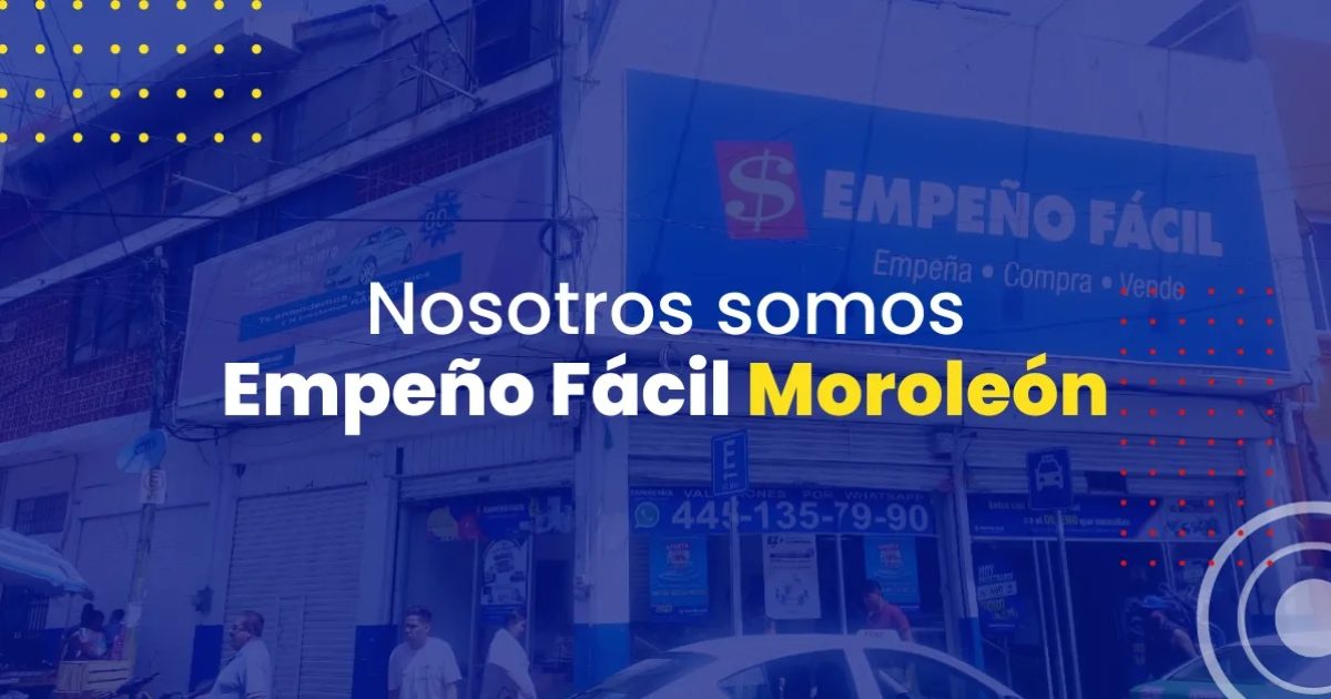 Casa de Empeño Moroleón, Guanajuato | Empeño Fácil