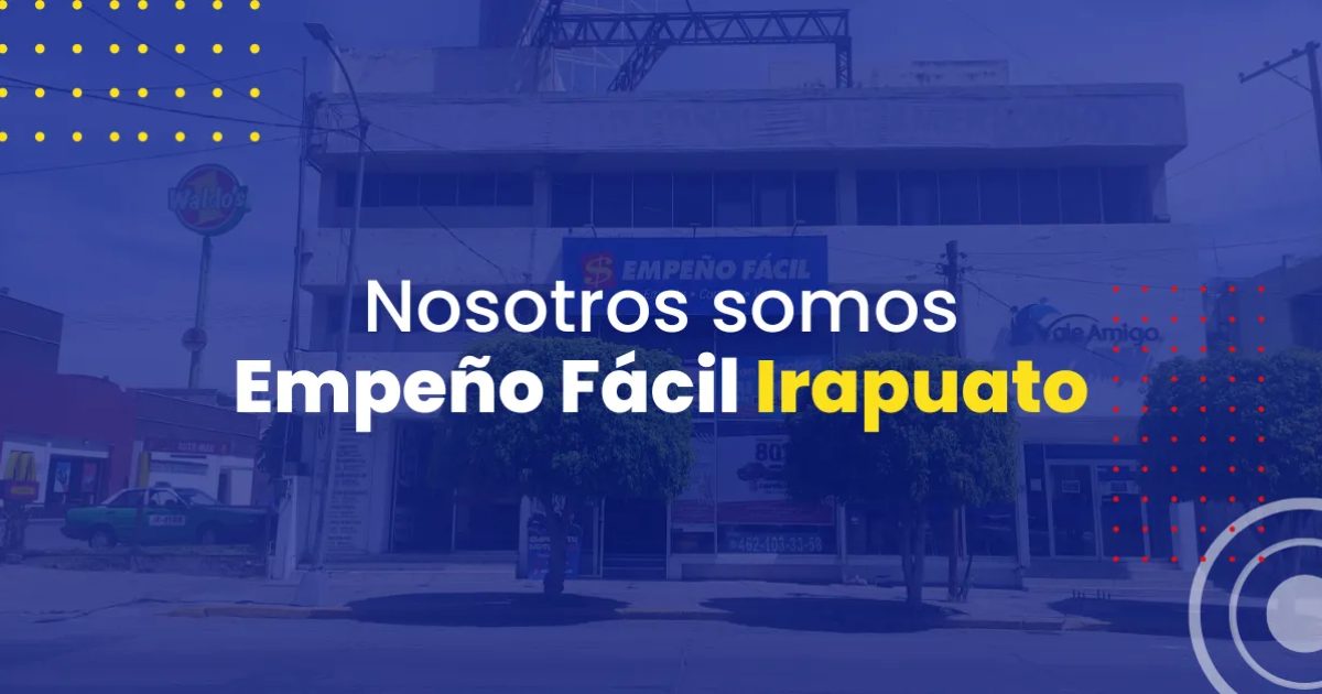Casa de Empeño Irapuato, Guanajuato | Empeño Fácil